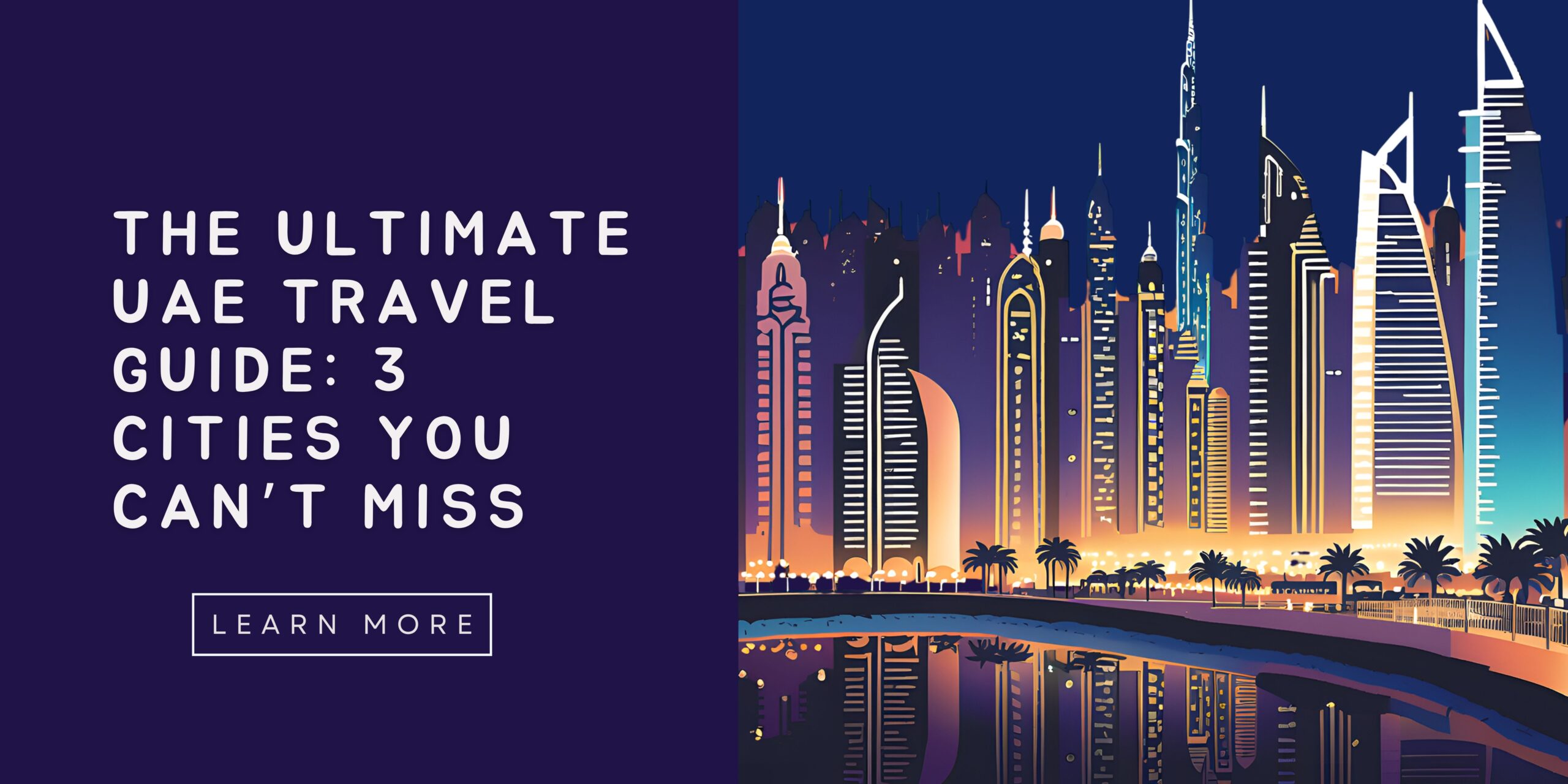 The Ultimate UAE Travel Guide: 3 Cities You Can't Miss