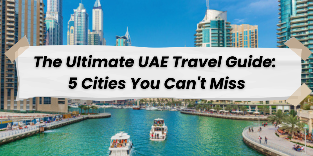The Ultimate UAE Travel Guide: 3 Cities You Can't Miss