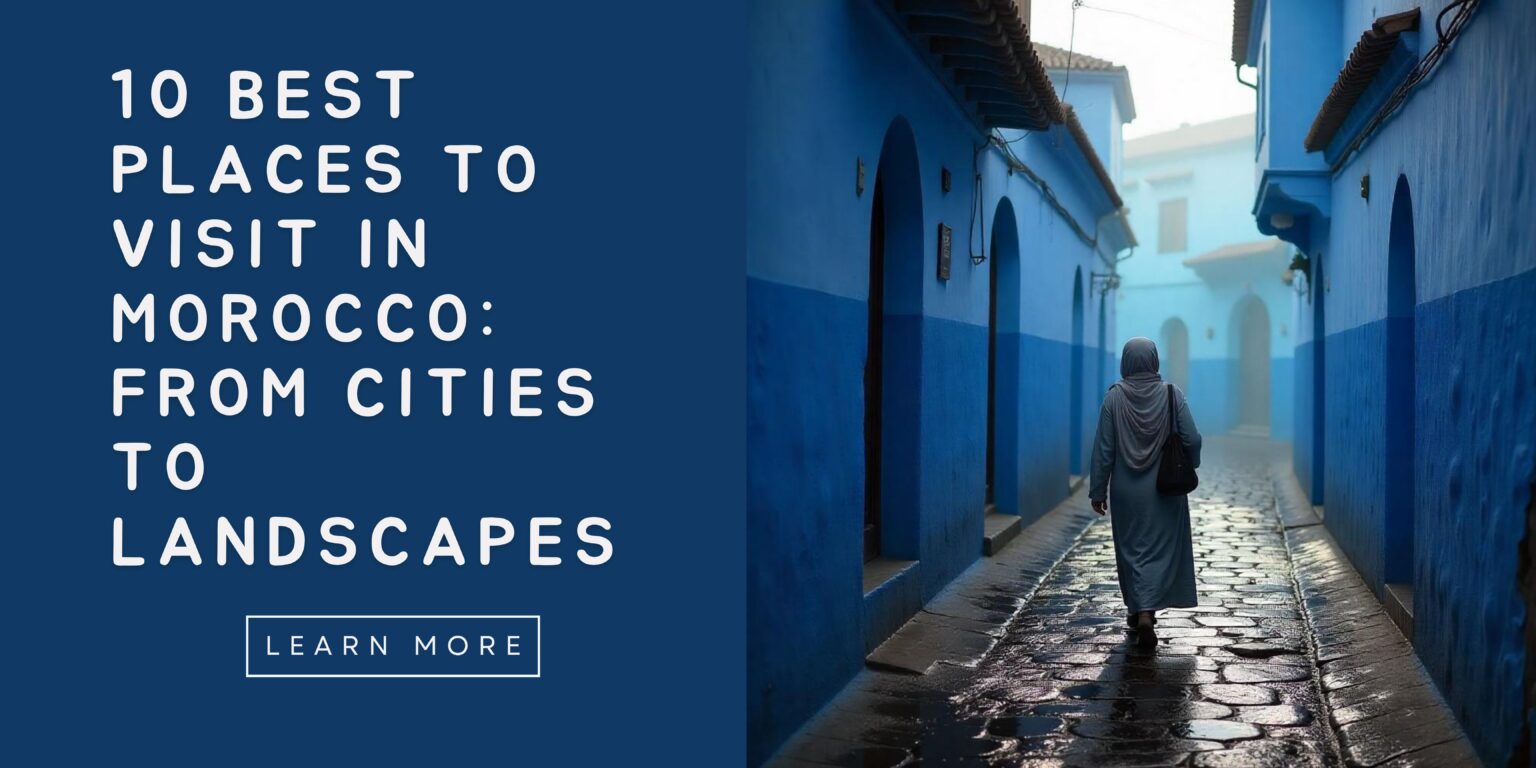10 Best Places to Visit in Morocco: From Cities to Landscapes