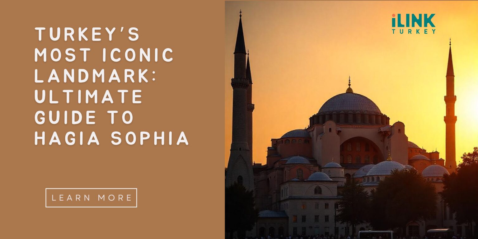 Turkey’s Most Iconic Landmark: Ultimate Guide to Hagia Sophia - IlinkTurkey